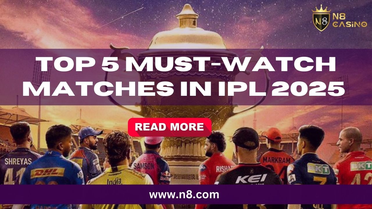 Top 5 Must-Watch Matches in IPL 2025 | N8 Games
