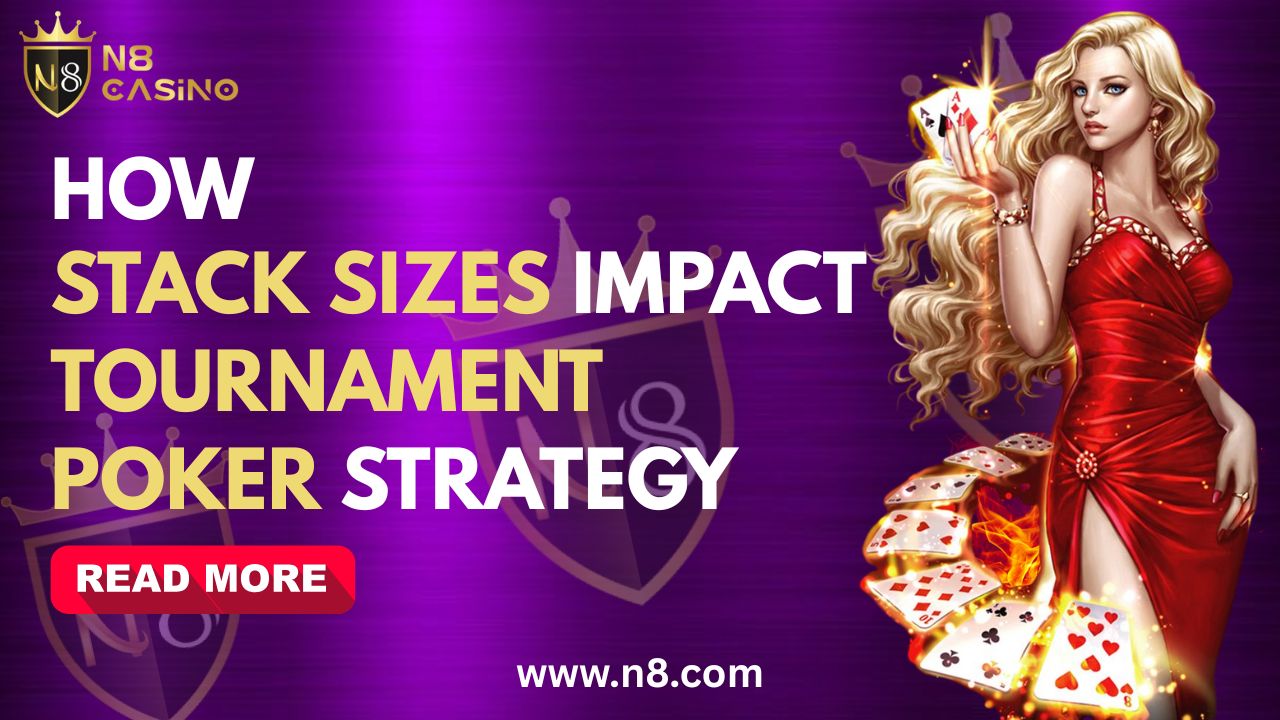 How Stack Sizes Impact Tournament Poker Strategy? - N8 Casino
